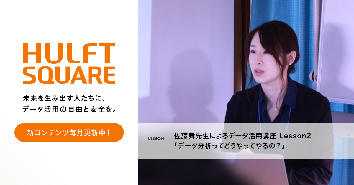 LESSON 佐藤舞先生によるデータ活用講座「データ分析ってどうやってやるの？」 | HULFT Square